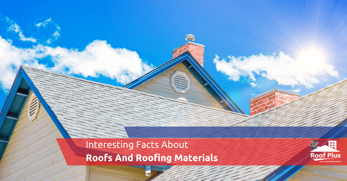 Interesting Facts About Roofs And Roofing Materials - Roof Plus